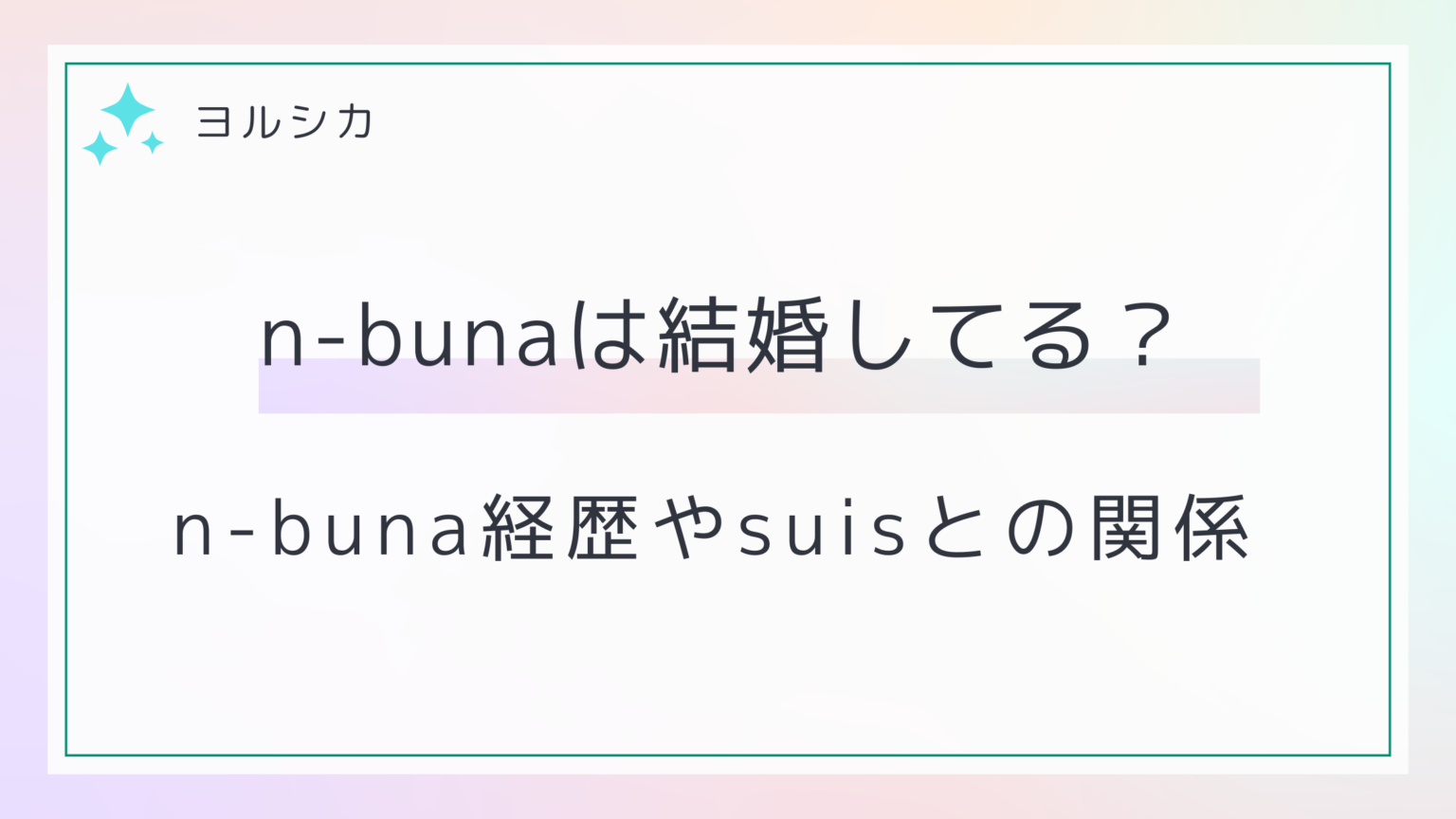 n-bunaは結婚しているの真相は？経歴やsuisとの関係について調査 | SORA TIMES
